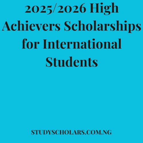 2025/2026 High Achievers Scholarships for International Students ...